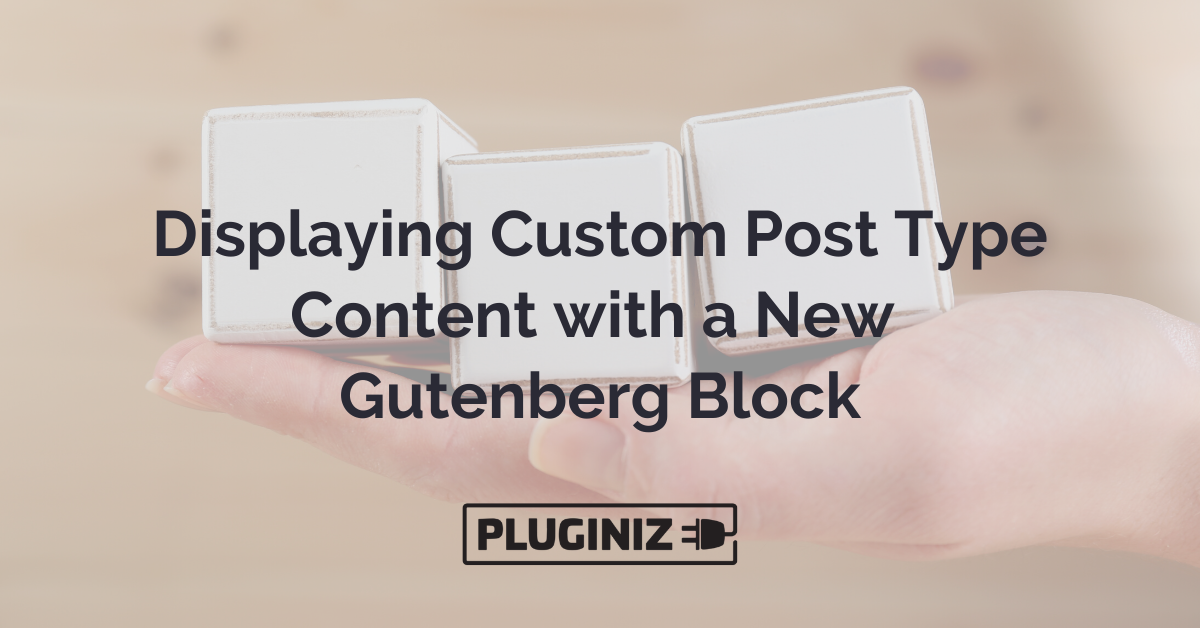 Displaying Custom Post Type Content With A New Gutenberg Block Pluginize