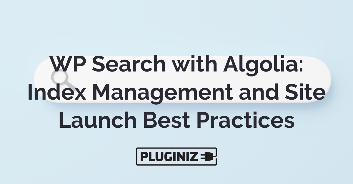 WP Search with Algolia: Index Management and Site Launch Best Practices - Pluginize